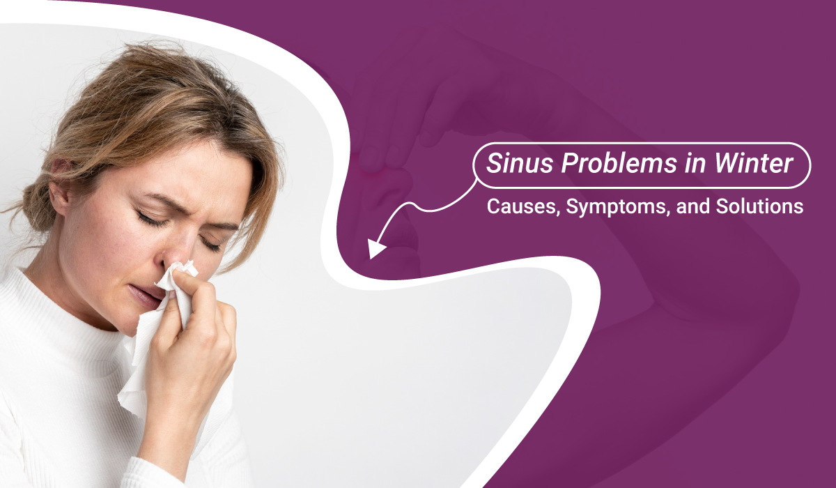 Sinus Problems in Winter: Causes, Symptoms, and Solutions