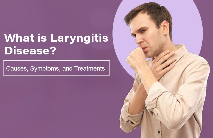 What is Laryngitis Disease? Causes, Symptoms, and Treatments