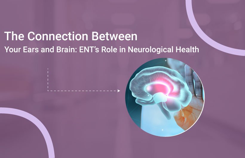 Connection Between Your Ears and Brain: ENT’s Role in Neurological Health