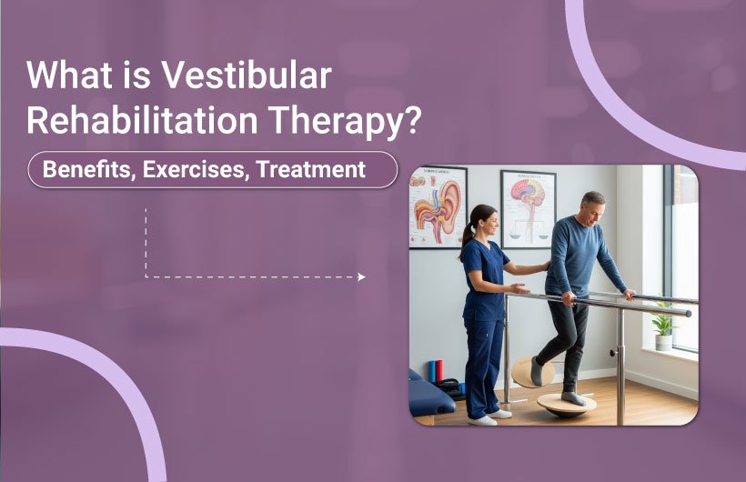 What is Vestibular Rehabilitation Therapy? Benefits, Exercises, Treatment